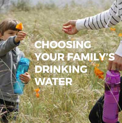 Choosing Your Family's Drinking Water - The Safest Choice